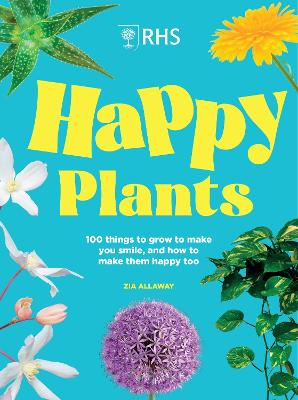 RHS Happy Plants: 100 things to grow to make you smile, and how to make ...