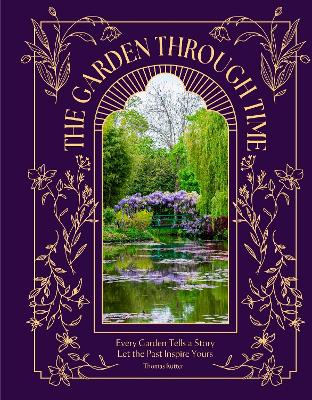 The Garden Through Time: Every Garden Tells a Story. Let the Past ...